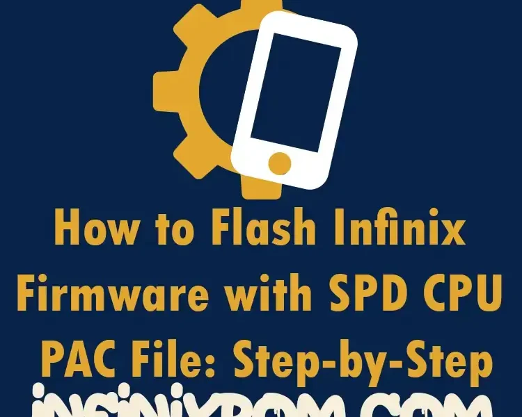 How to Flash Infinix Firmware with SPD CPU PAC File: Step-by-Step